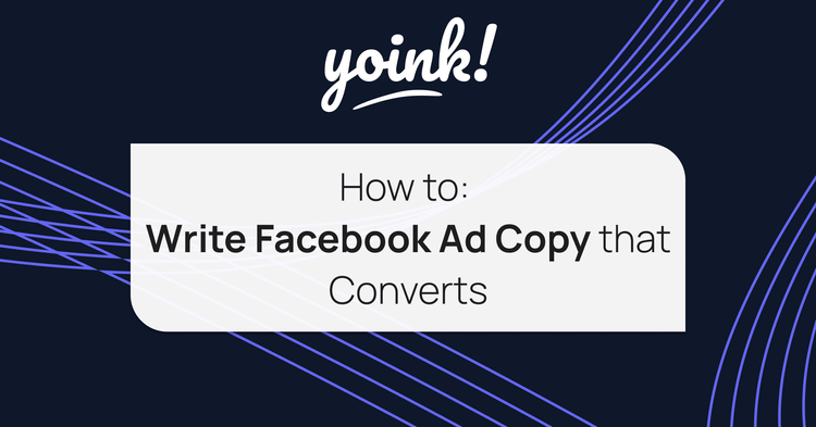 How to Write Facebook Ad Copy that Converts | Yoink!