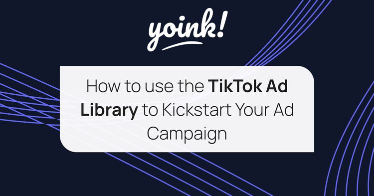 How to use the TikTok Ad Library to Kickstart Your Campaign | Yoink!