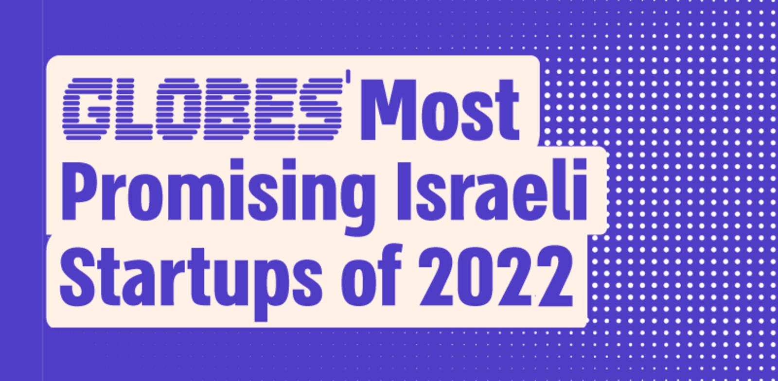 Groundbreakers: How the 10 Most Promising Startups were chosen - Globes Groundbreakers: How the 10 Most Promising Startups were chosen - Globes
