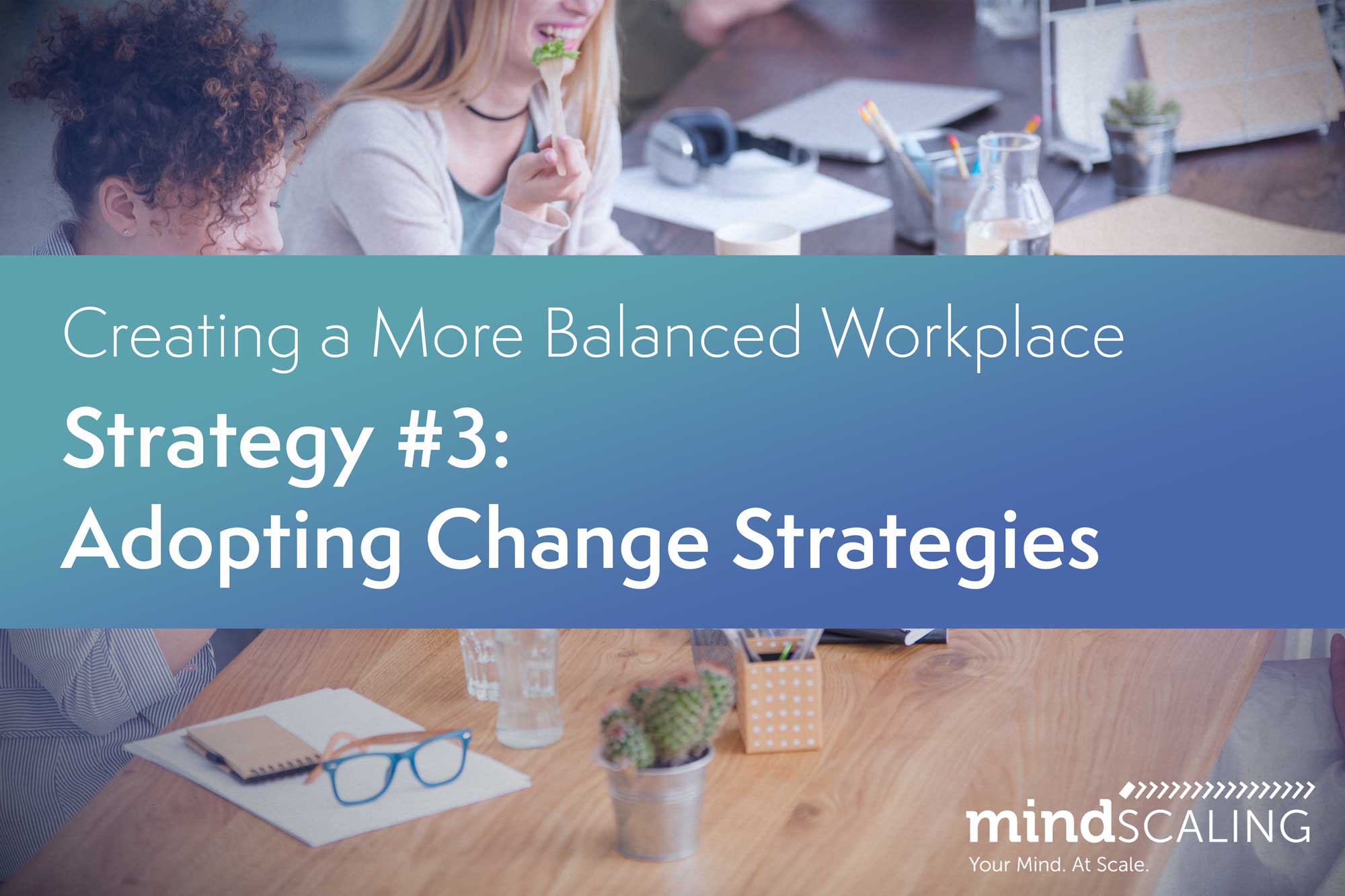 Creating a More Balanced Workplace: Strategy #3: Adopting Change Strategies