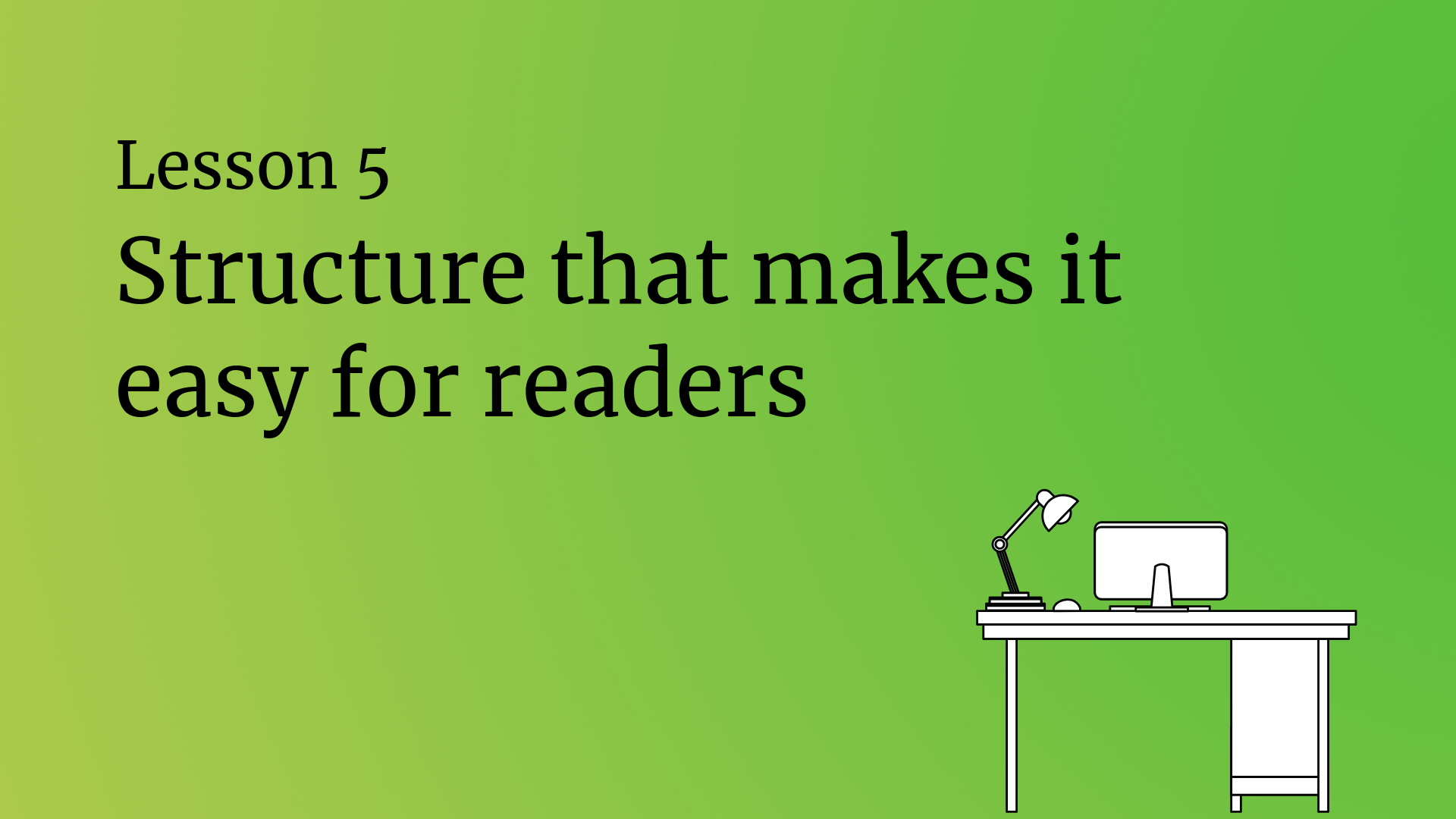Structure that makes it easy for readers