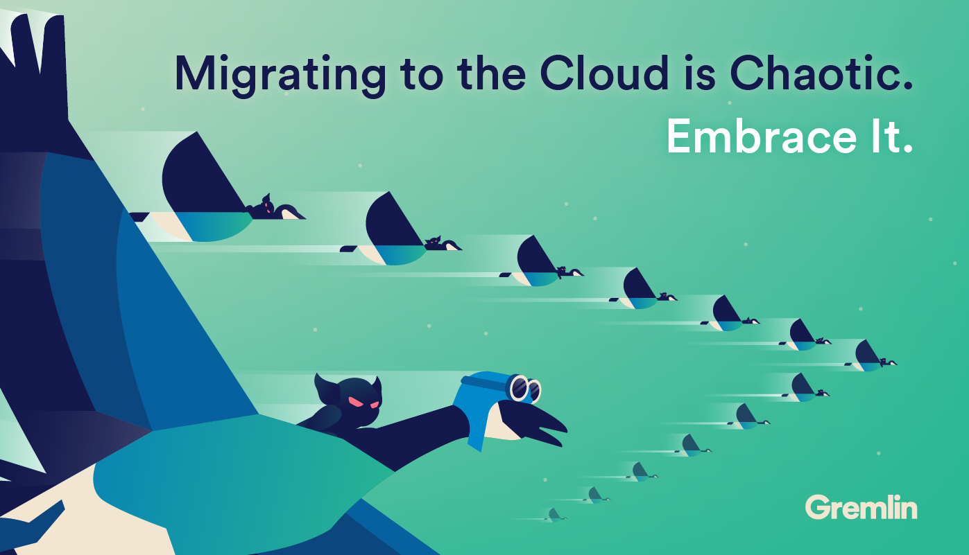 Migrating to the Cloud Is Chaotic. Embrace It. Migrating to the Cloud Is Chaotic. Embrace It.
