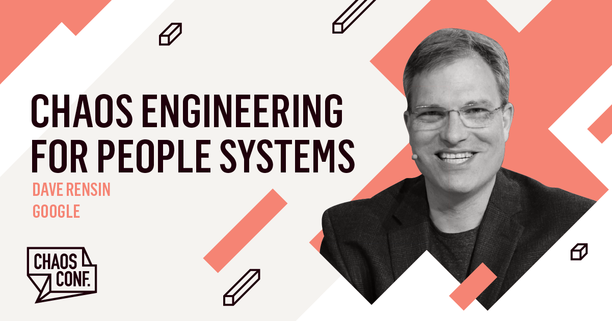 Dave Rensin: Chaos Engineering for People Systems - Chaos Conf 2019