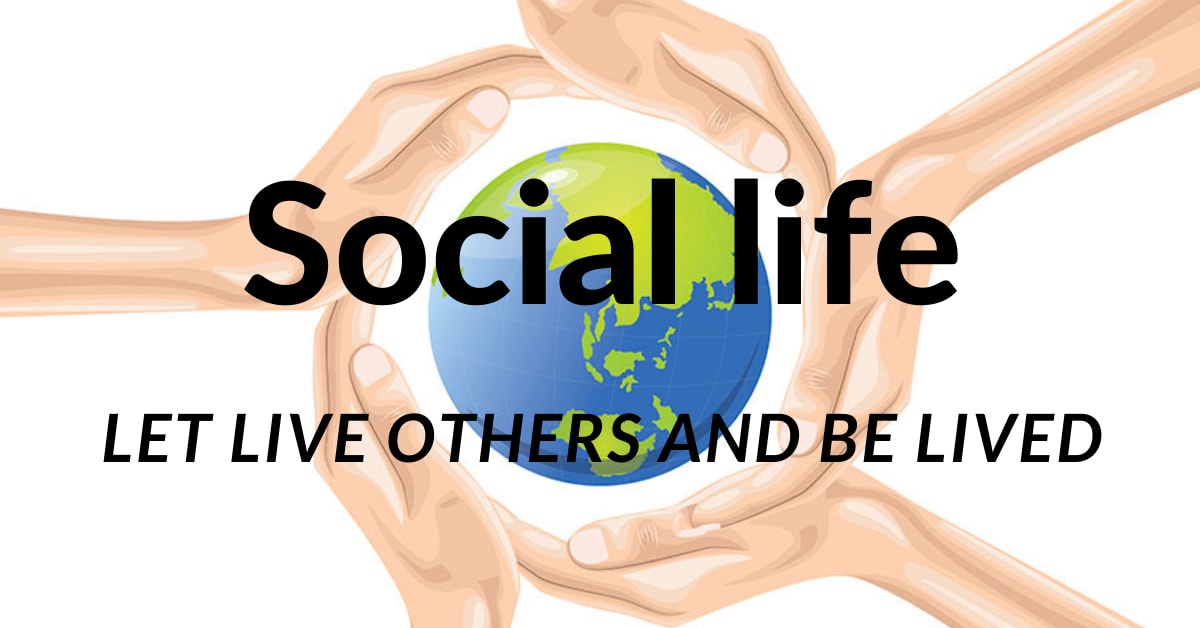 Social Life – Let Live Others And Be Lived. Man is no doubt