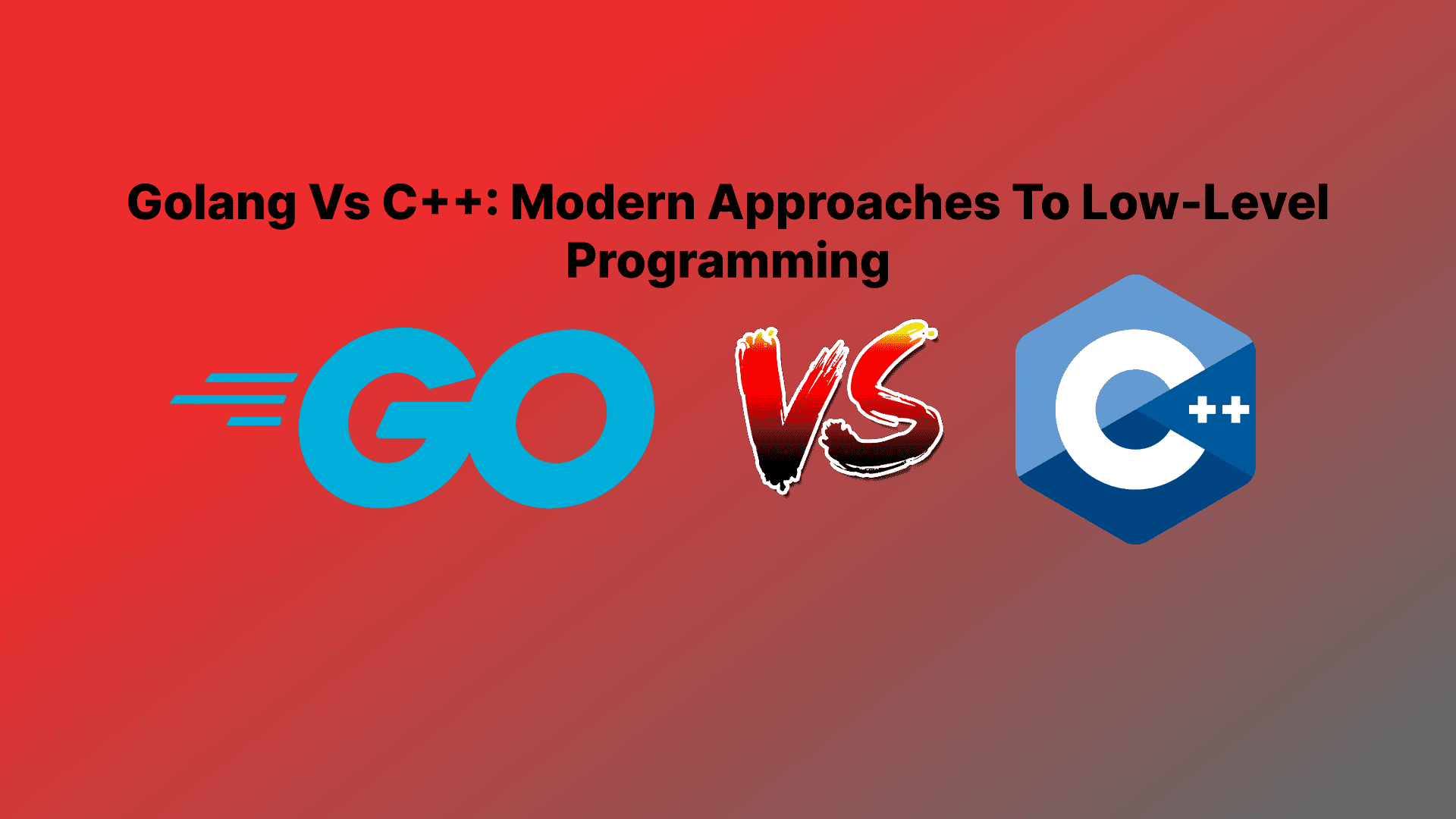 Golang Vs C++: Modern Approaches To Low-Level Programming Golang Vs C++: Modern Approaches To Low-Level Programming