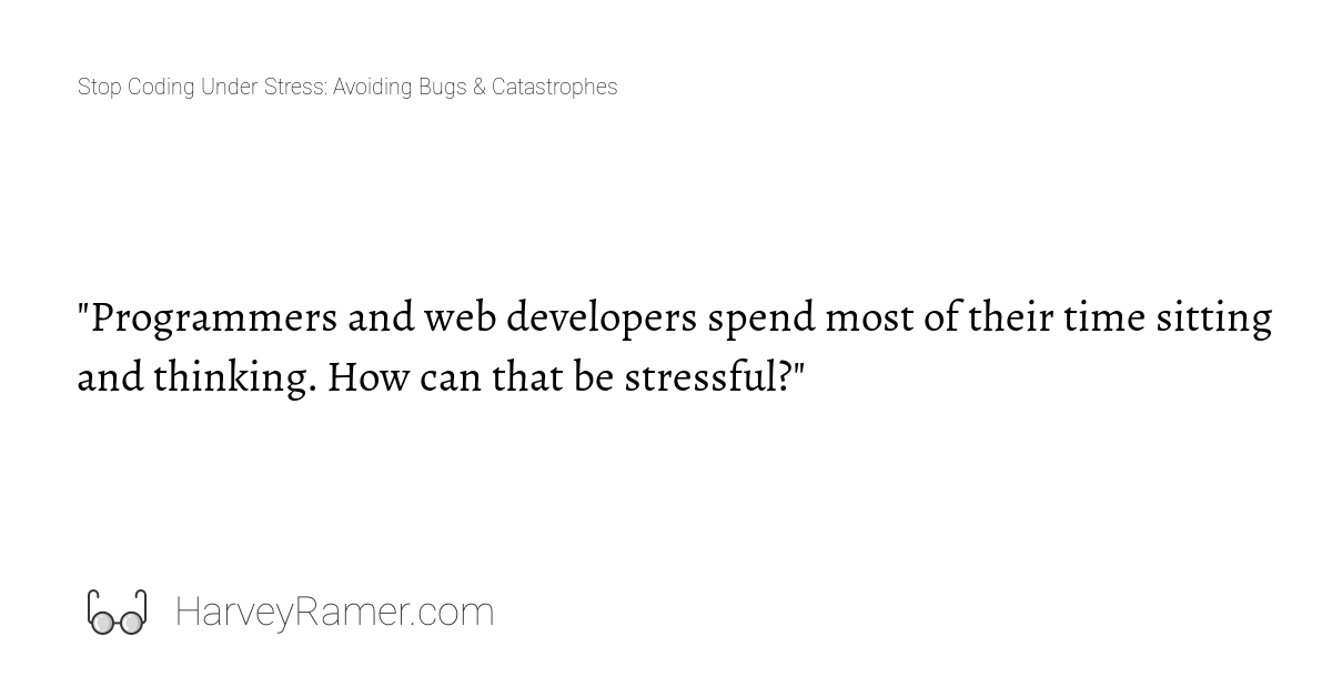 Stop Coding Under Stress: Avoiding Bugs & Catastrophes