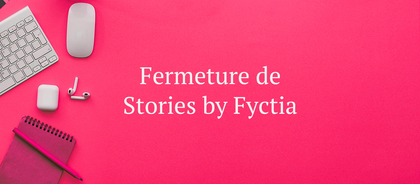 Fermeture de Stories by Fyctia - Fyctia