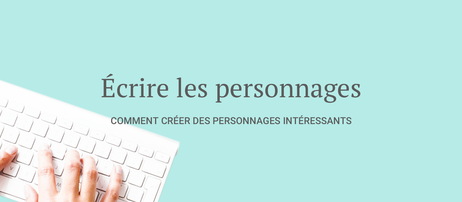 Écrire les personnages - Comment créer des personnages intéressants - Fyctia