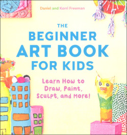 Beginner Art Book for Kids: Learn How to Draw, Paint, Sculpt, and More!