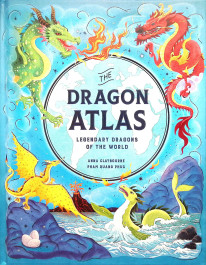 Dragon Atlas: Legendary Dragons of the World