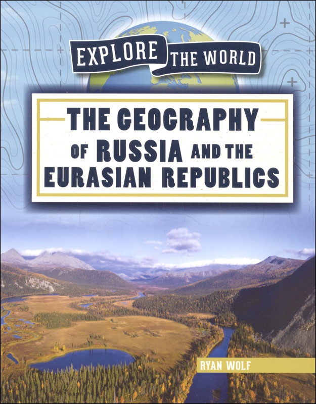 Geography of Russia and the Eurasian Republics (Explore the World)