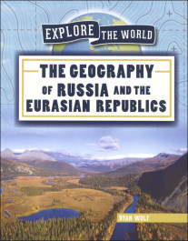 Geography of Russia and the Eurasian Republics (Explore the World)