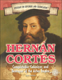 Hernan Cortes: Conquistador, Colonizer, and Destroyer of the Aztec ...