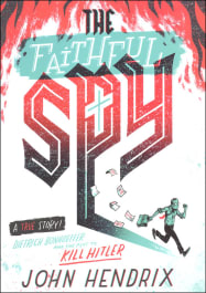 Faithful Spy: Dietrich Bonhoeffer and the Plot to Kill Hitler