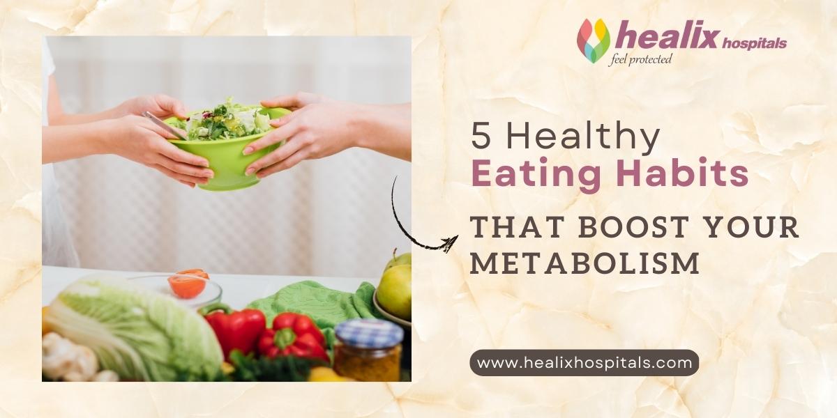 5 Healthy Eating Habits That Boost Your Metabolism - Healix Hospitals