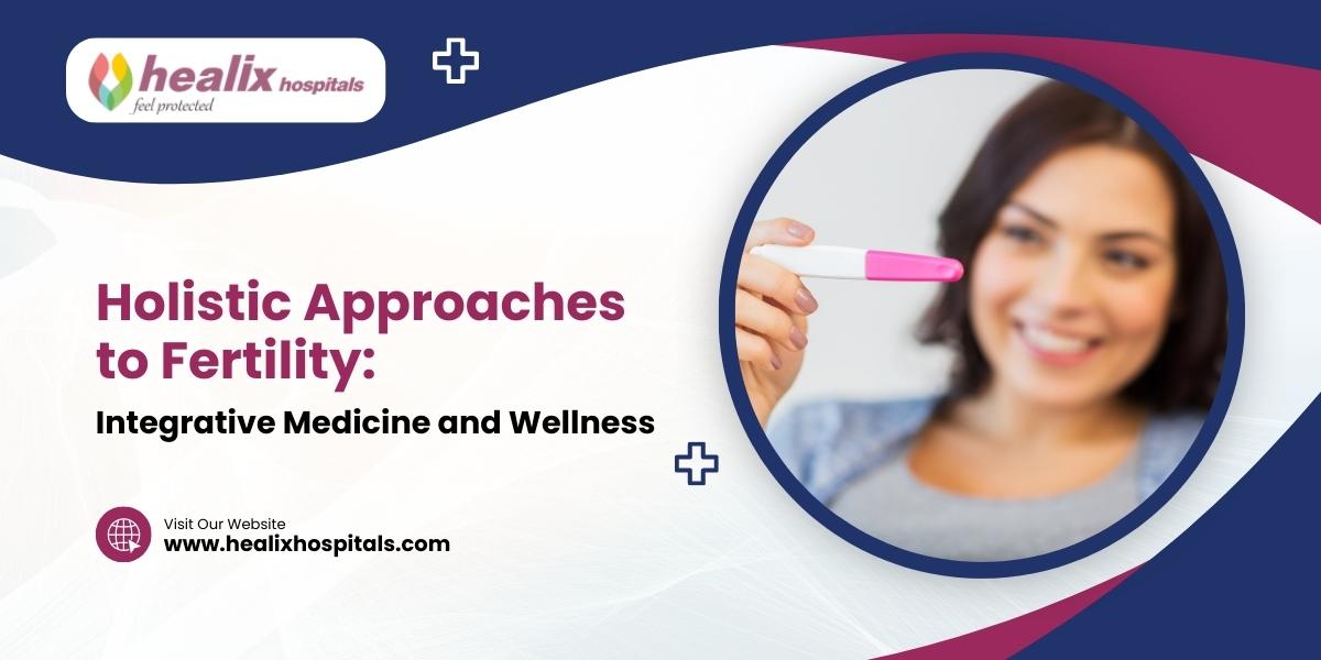 Holistic Fertility Approaches: Integrative Medicine and Wellness