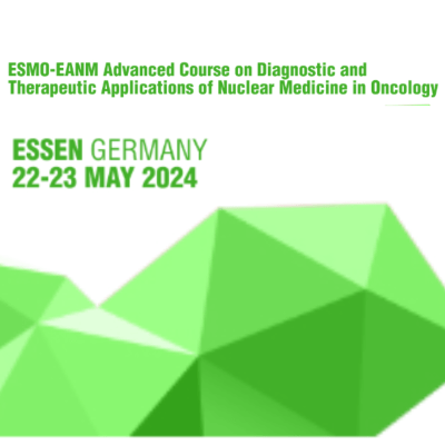 ESMO-EANM Advanced Course on Diagnostic and Therapeutic Applications of Nuclear Medicine in Oncology