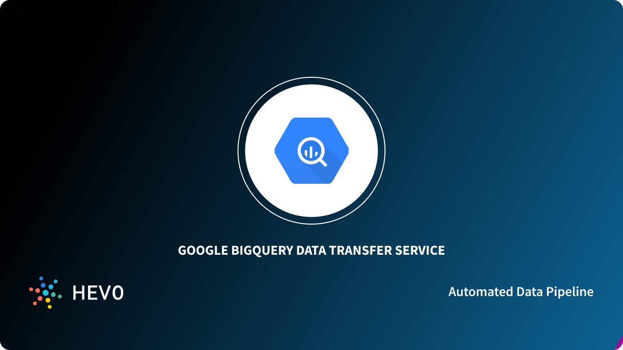 Bigquery Data Transfer Service An Easy Guide Learn Hevo 7993