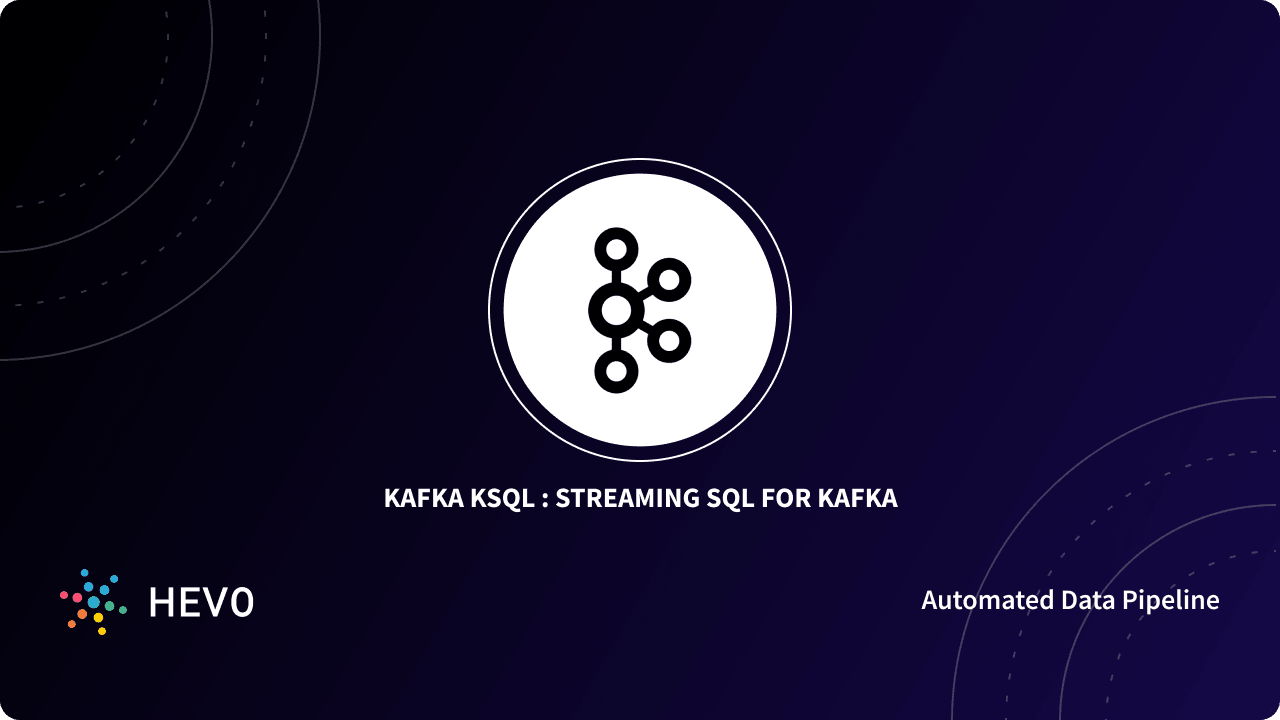 Kafka KSQL: Streaming SQL for Kafka Made Easy - Learn | Hevo