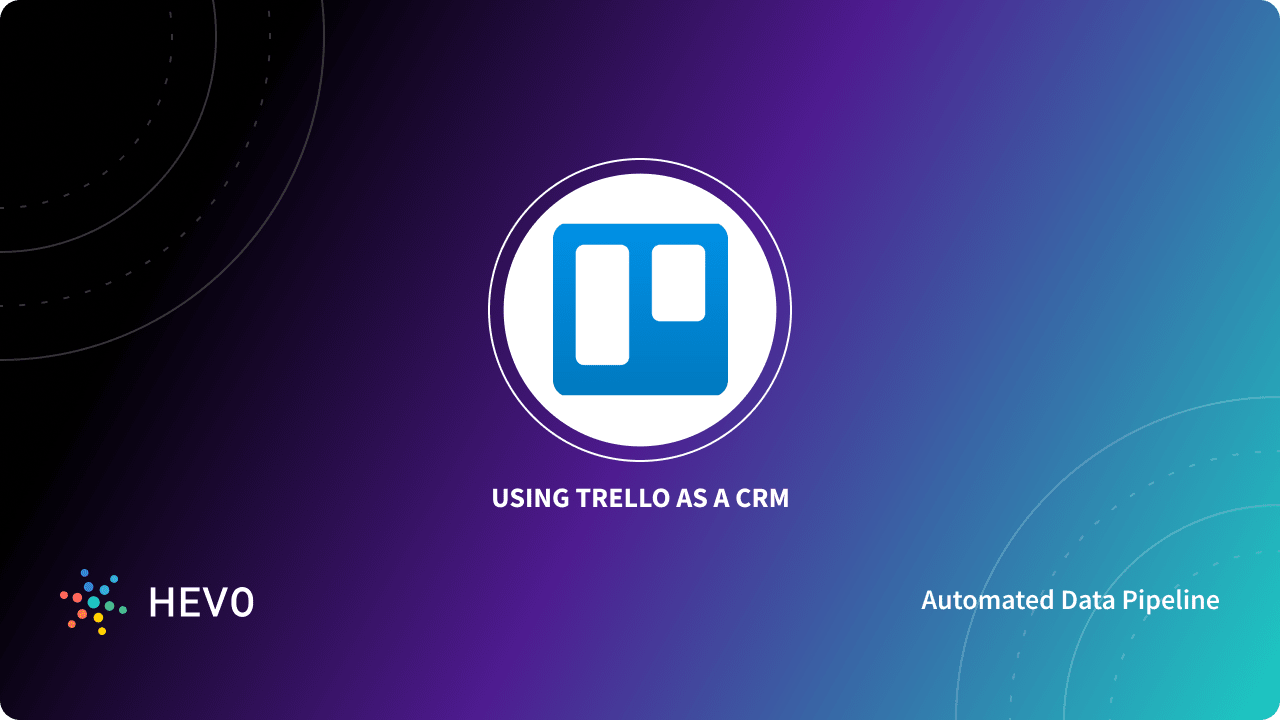 Using Trello CRM: 4 Easy Steps - Learn | Hevo