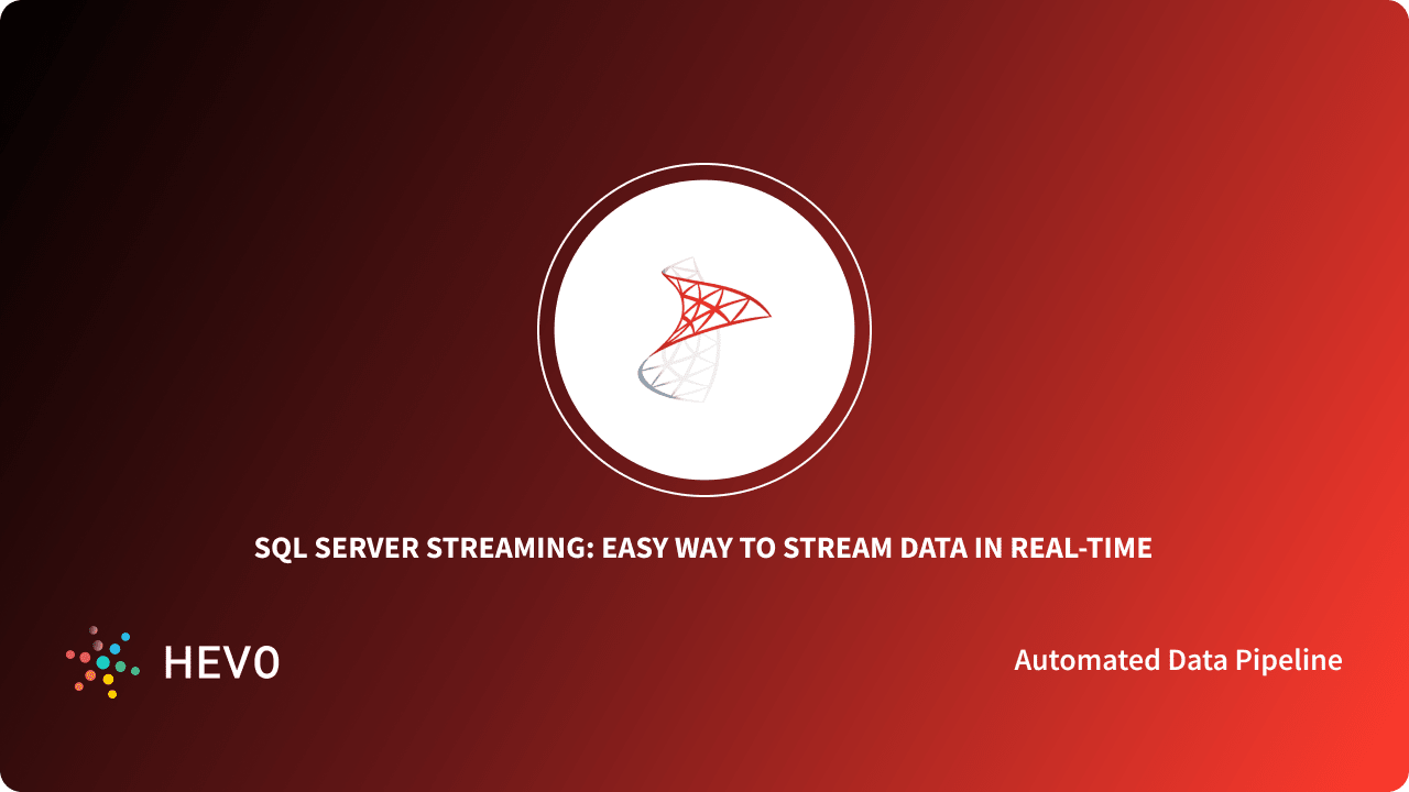 SQL Server Streaming: Easy Way To Stream Data In Real-Time - Learn | Hevo