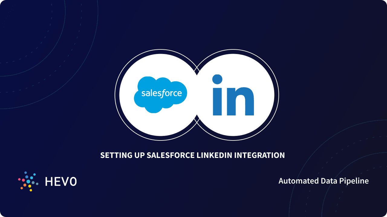 Setting Up Salesforce Linkedin Integration 3 Easy Steps Learn Hevo