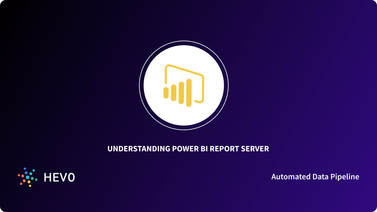 Power BI Report Server: A Comprehensive Guide - Learn | Hevo