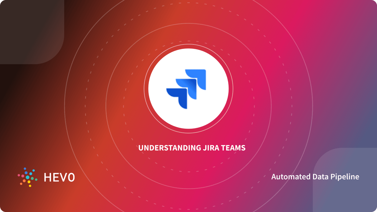 Understanding Jira Teams 8 Critical Aspects Learn Hevo