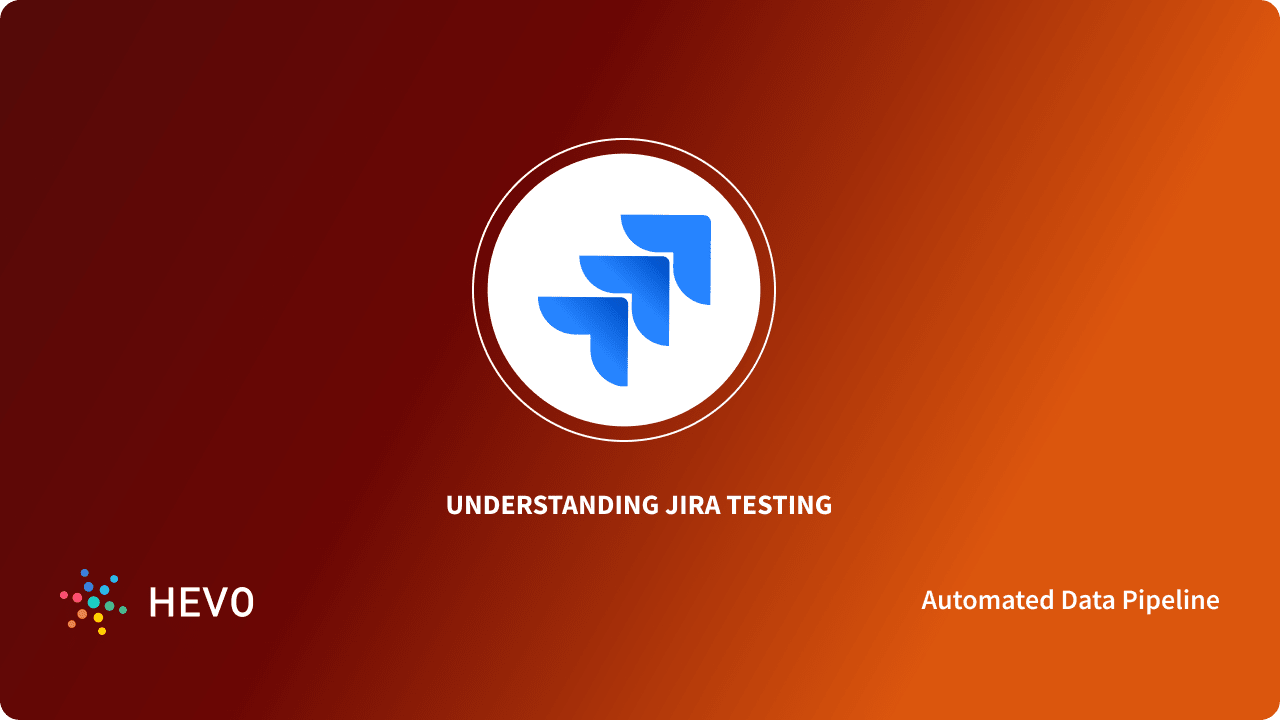 Understanding Jira Testing Simplified 101 Learn Hevo