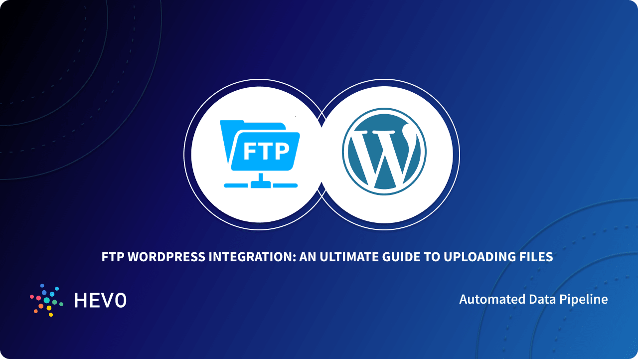 FTP WordPress Integration: Ultimate Guide to Uploading Files 101 - Learn | Hevo