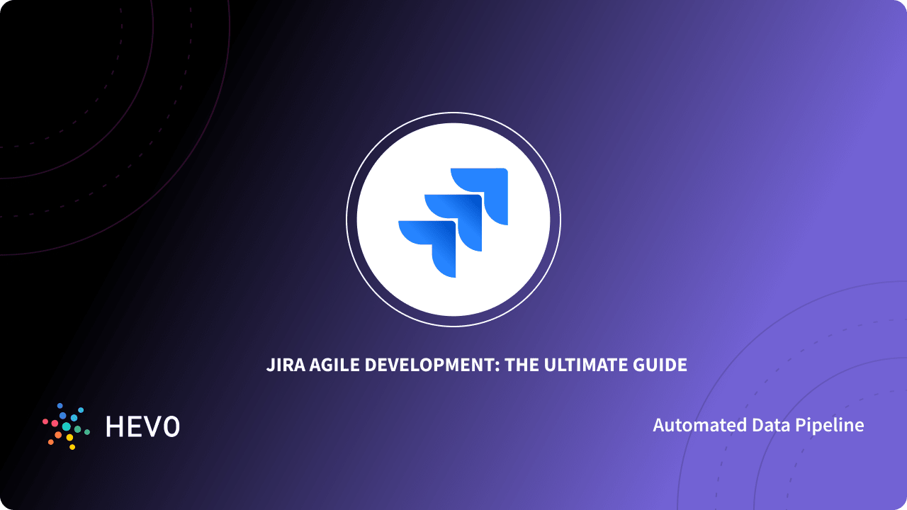What is Jira Agile Development: The Ultimate Guide 101 - Learn | Hevo