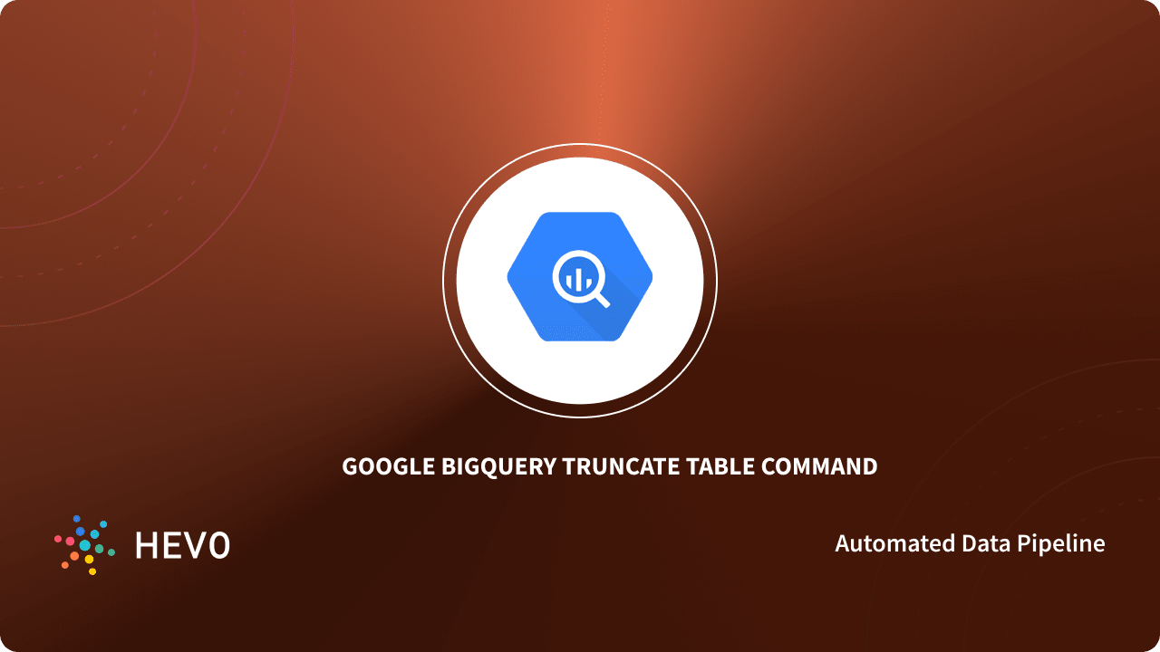Bigquery Truncate Table Command Made Easy Learn Hevo