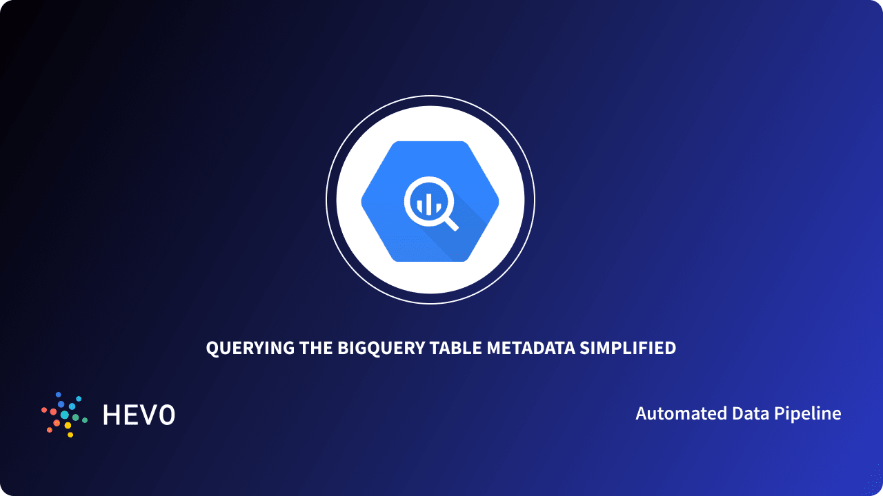 Querying Bigquery Table Metadata Made Easy 101 Learn Hevo