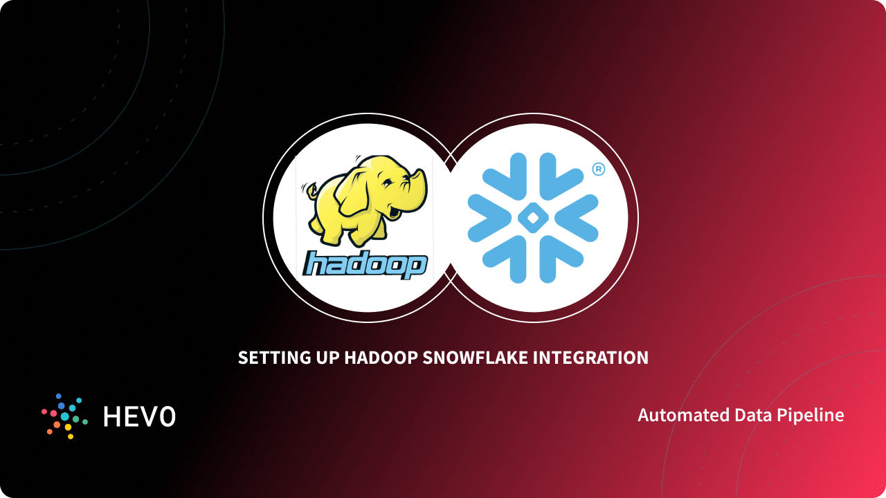 Setting Up Hadoop Snowflake Integration: 2 Easy Steps - Learn | Hevo