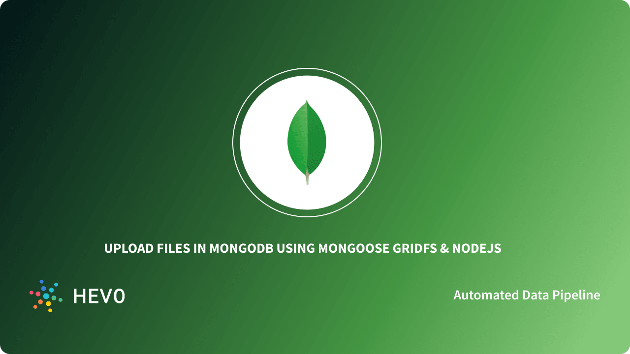 Upload Files In Mongodb With Mongoose Gridfs And Nodejs 3 Easy Steps Learn Hevo