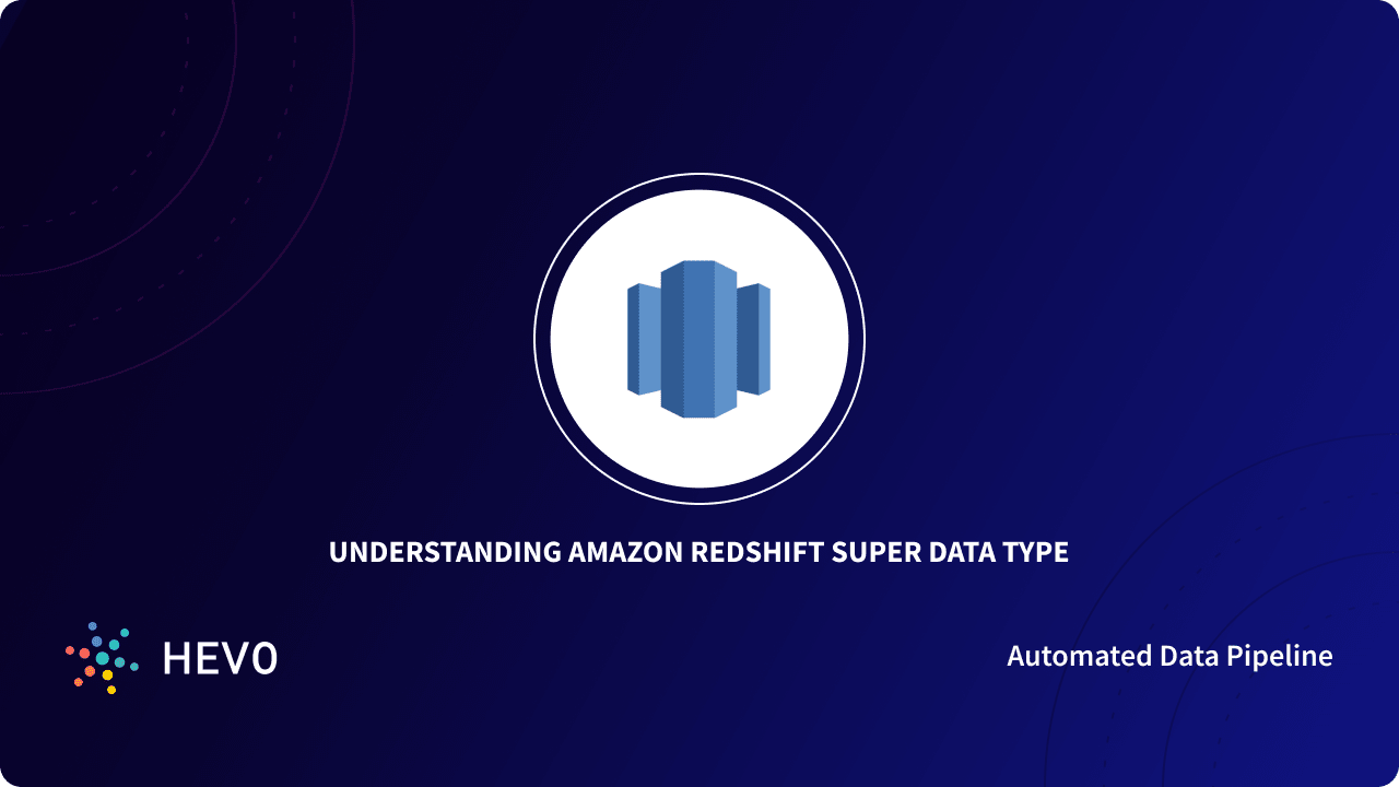 Understanding Redshift Super Data Type: Simplified 101 - Learn | Hevo