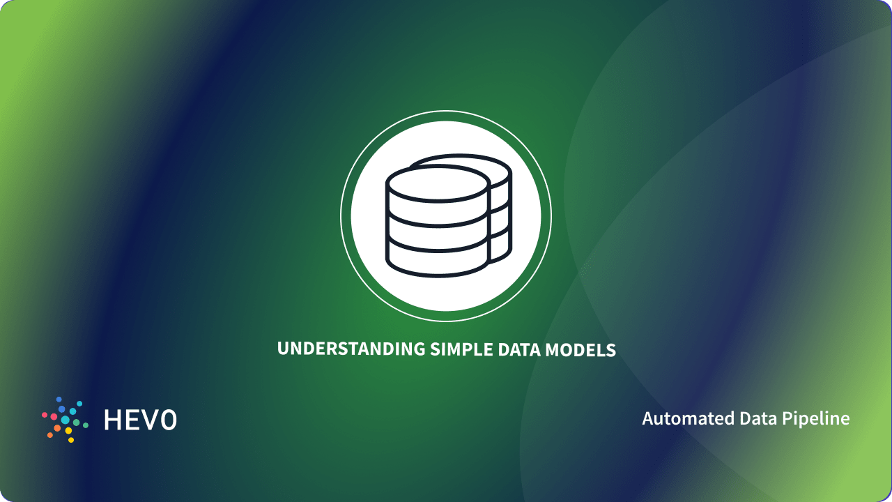 Understanding Simple Data Models: A Comprehensive Guide - Learn | Hevo