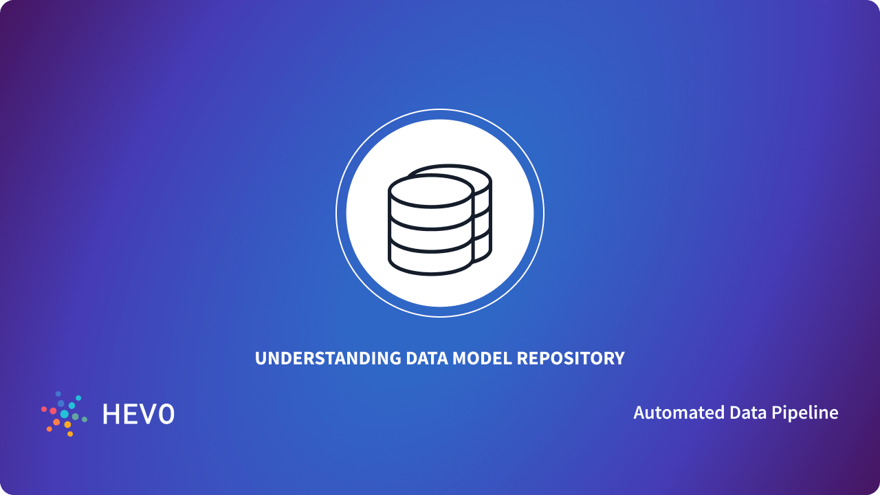 Understanding Data Model Repository Simplified 101 - Learn | Hevo Understanding Data Model Repository Simplified 101 - Learn | Hevo