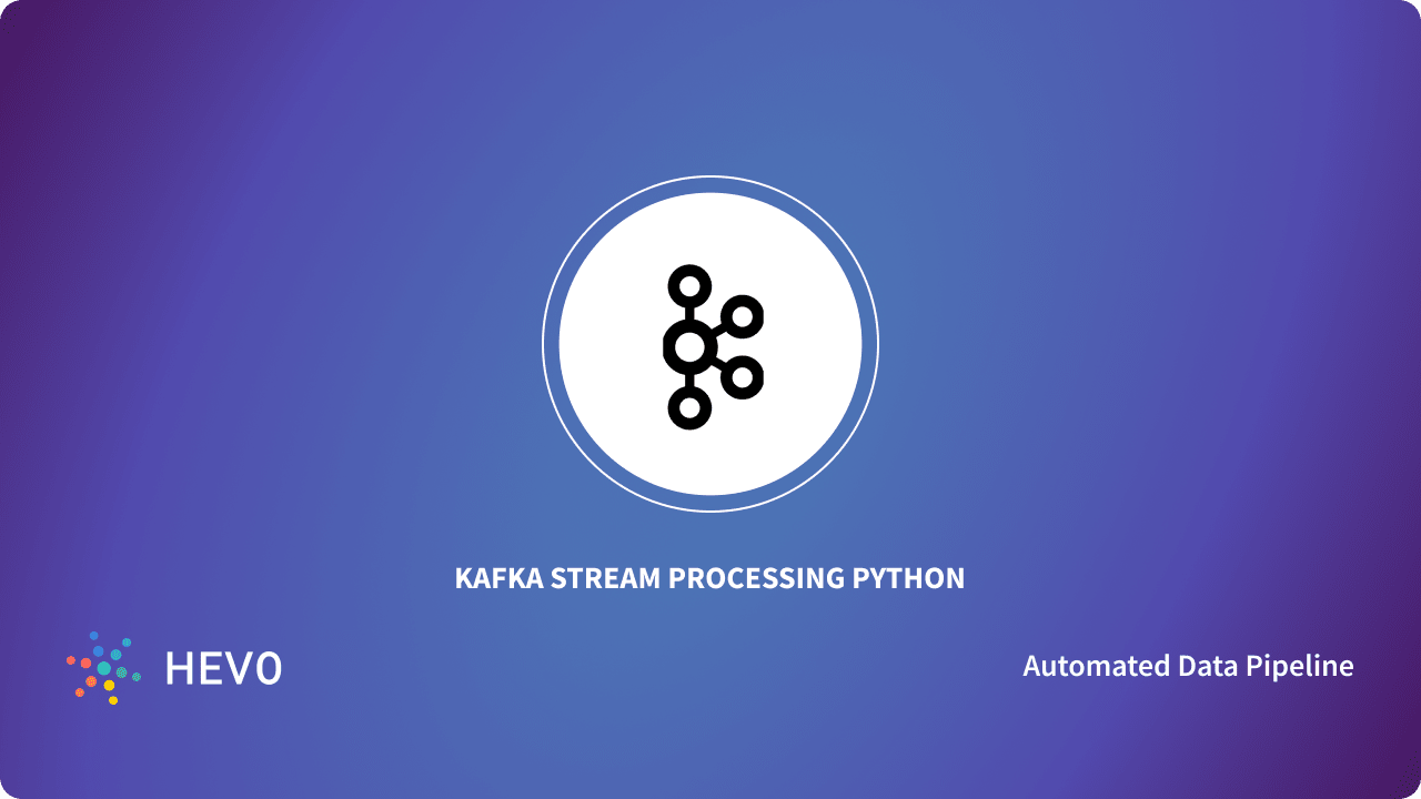 Kafka Stream Processing Python Operation: An Easy Guide - Learn | Hevo