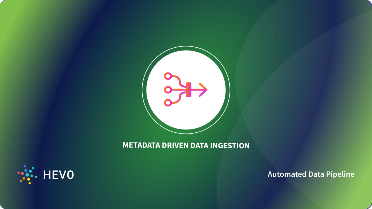 Metadata Driven Data Ingestion: Simplified 101 - Learn | Hevo