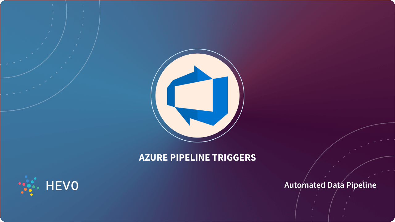 Informative Guide On Azure Pipeline Triggers 3 Key Types And More Learn Hevo