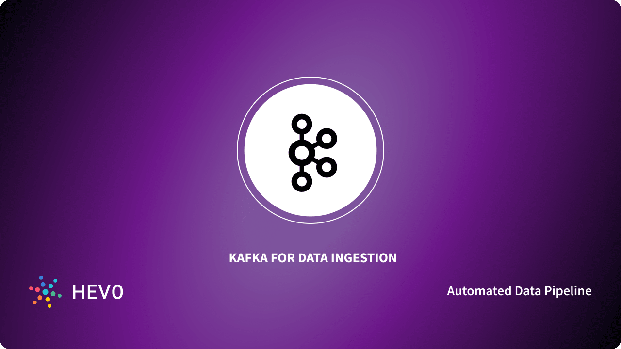 Kafka for Data Ingestion Simplified 101 - Learn | Hevo