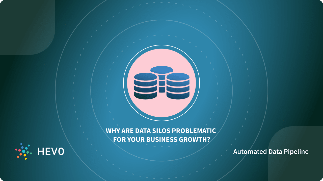 Why Are Data Silos Problematic for Your Business Growth? - Learn | Hevo