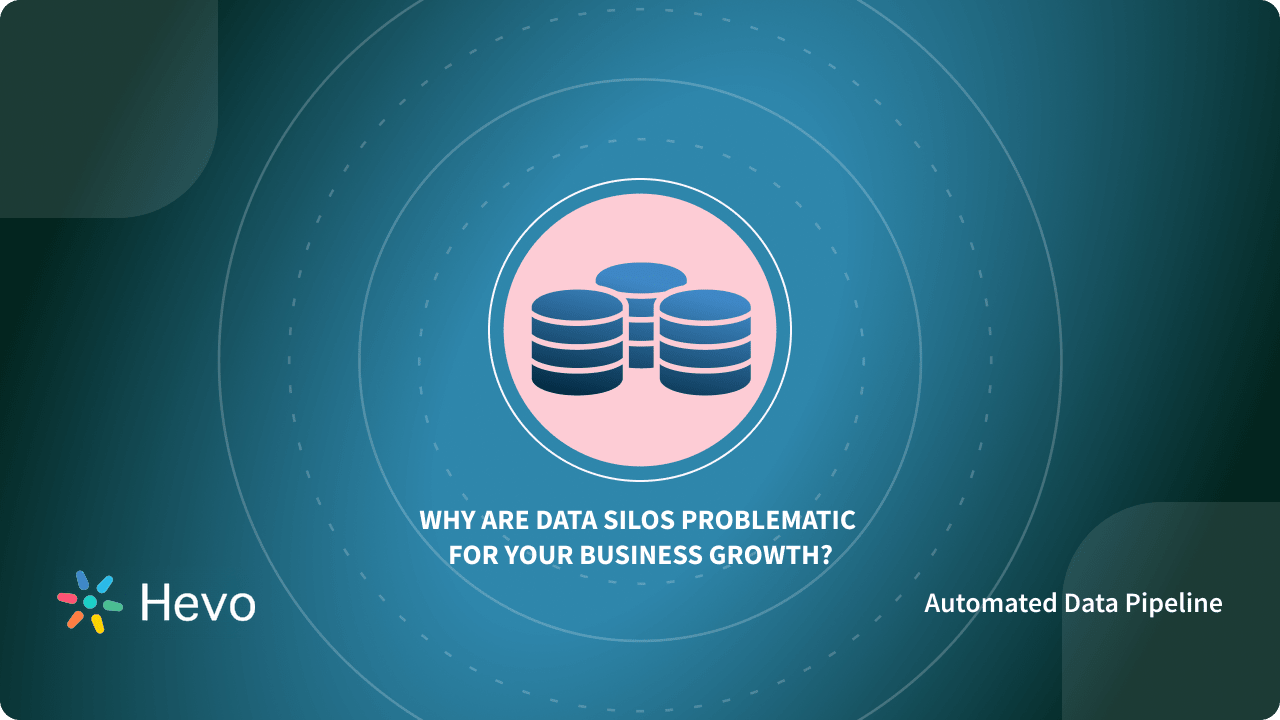 Why Are Data Silos Problematic for Your Business Growth? - Learn | Hevo Why Are Data Silos Problematic for Your Business Growth? - Learn | Hevo