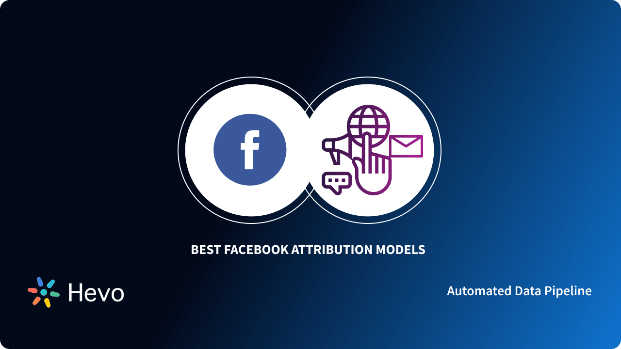 The Best Facebook Attribution Models for 2024 - Learn | Hevo