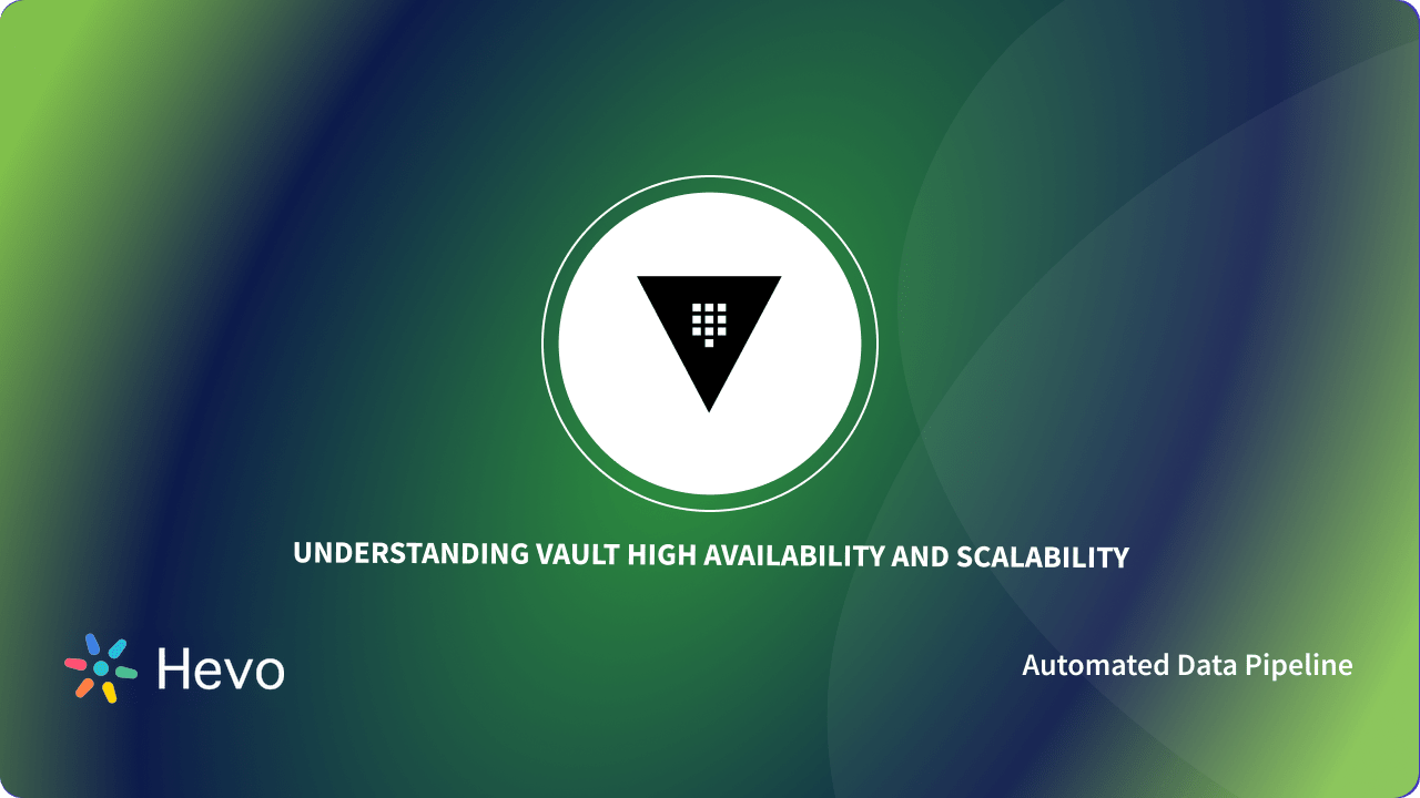 Vault High Availability and Scalability: A Comprehensive Guide 101 - Learn | Hevo