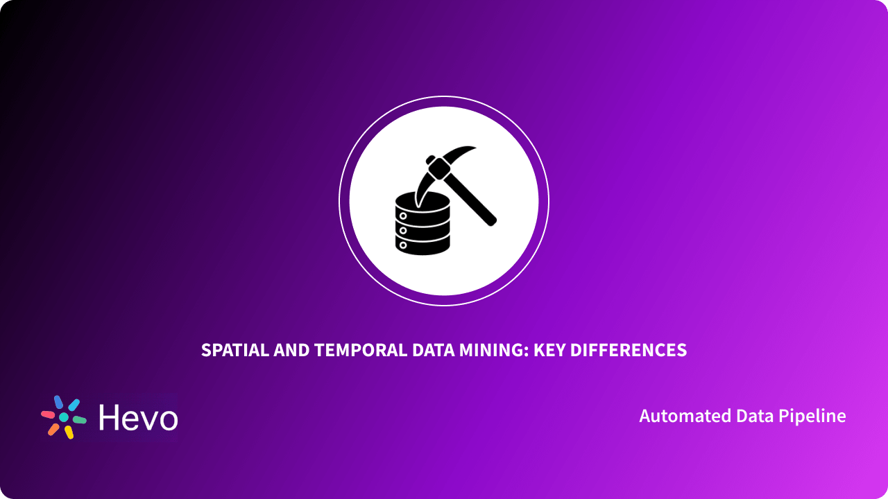 Spatial And Temporal Data Mining Key Differences Simplified 101 Learn Hevo