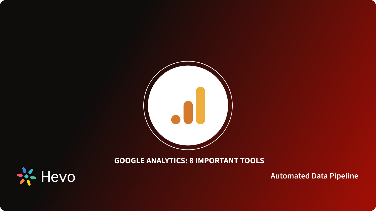 Understanding Google Data Analytics: 8 Important Tools | Hevo