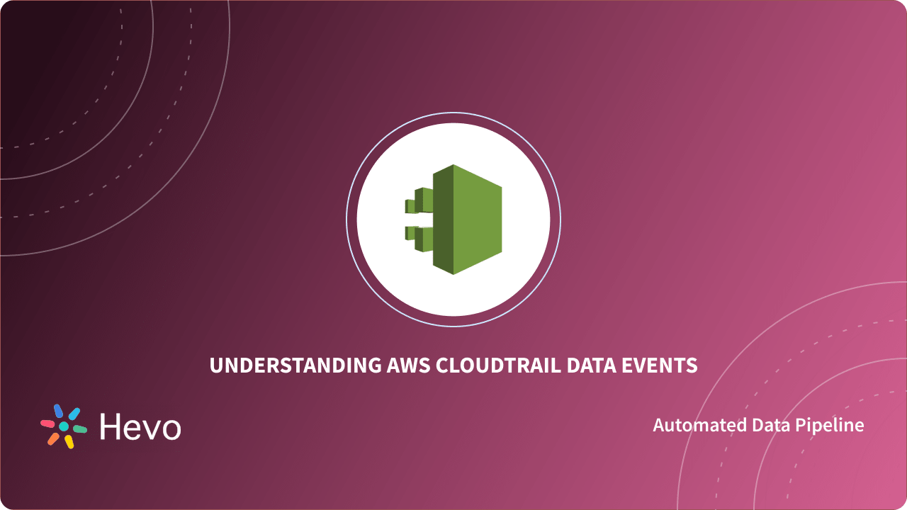 AWS CloudTrail Data Events: Simplified 101 - Learn | Hevo