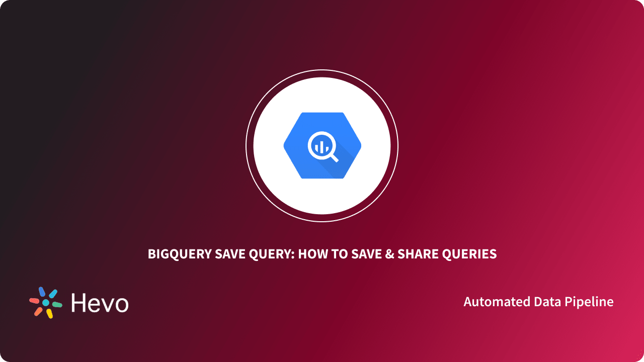 BigQuery Save Query: How to Save & Share Queries Simplified 101